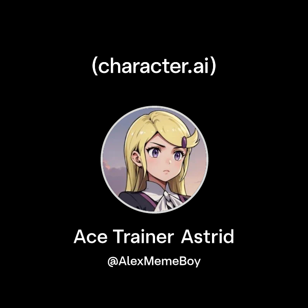 Chat with Ace Trainer Astrid | character.ai | AI Chat, Reimagined–Your Words. Your World.