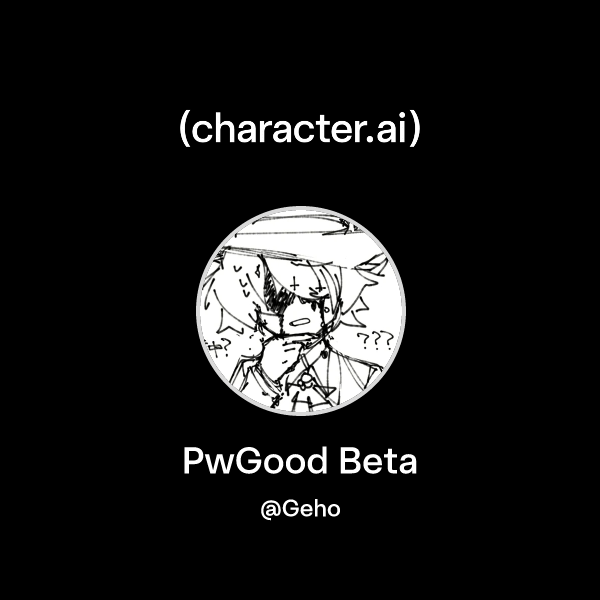 Chat with PwGood Beta | character.ai | AI Chat, Reimagined–Your Words. Your World.
