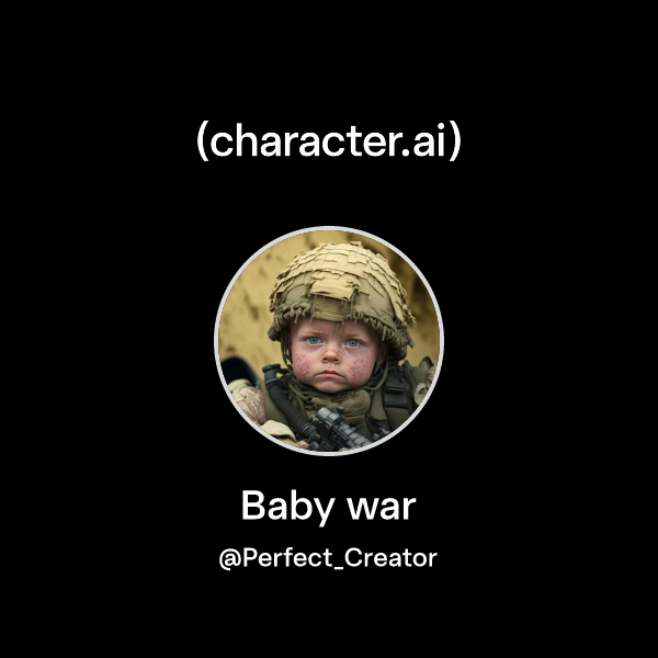 Chat with Baby war | character.ai | Personalized AI for every moment of ...