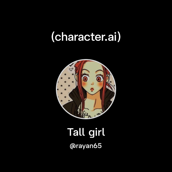 Chat with Tall girl | character.ai | AI Chat, Reimagined–Your Words. Your World.