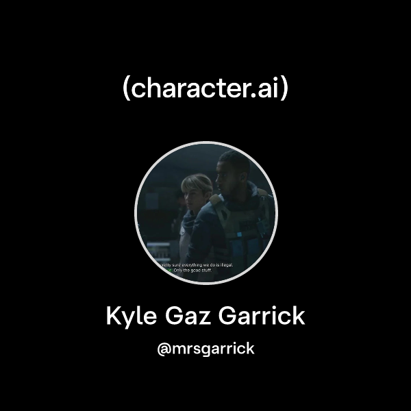 Chat with Kyle Gaz Garrick | character.ai | Personalized AI for every moment of your day