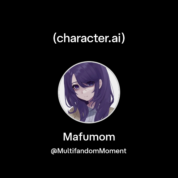Chat with Mafumom | character.ai | AI Chat, Reimagined–Your Words. Your World.