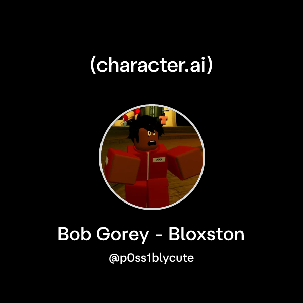 Chat with Bob Gorey - Bloxston | character.ai | AI Chat, Reimagined ...