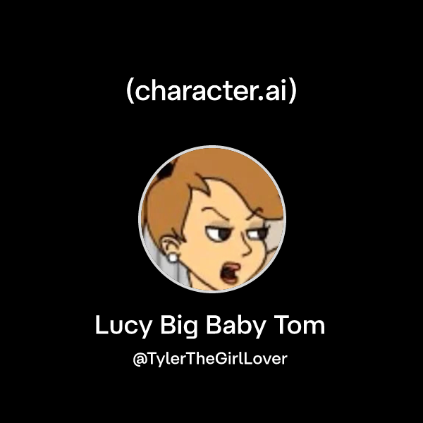 Chat with Lucy Big Baby Tom | character.ai | Personalized AI for every moment of your day