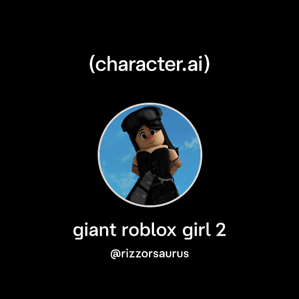 Chat with giant roblox girl 2 | character.ai | Personalized AI for ...