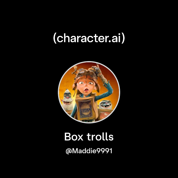 Chat with Box trolls | character.ai | Personalized AI for every moment ...