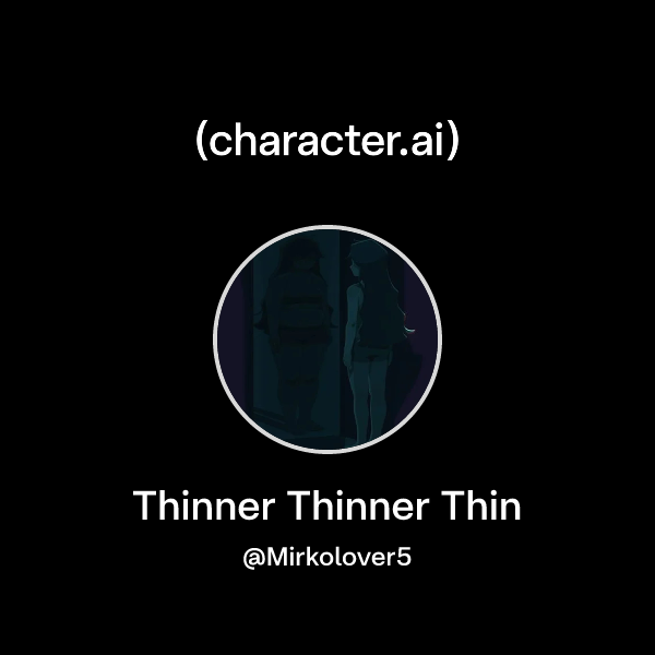 Chat with Thinner Thinner Thin | character.ai | AI Chat, Reimagined ...
