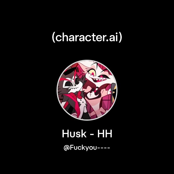 Chat with Husk - HH | character.ai | AI Chat, Reimagined–Your Words ...