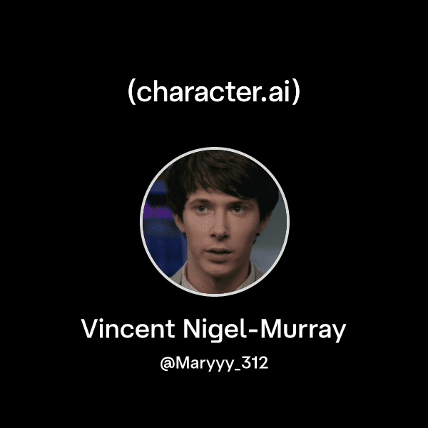 Chat with Vincent Nigel-Murray | character.ai | AI Chat, Reimagined–Your Words. Your World.
