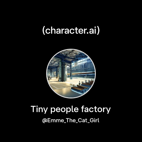 Chat with Tiny people factory | character.ai | Personalized AI for every moment of your day