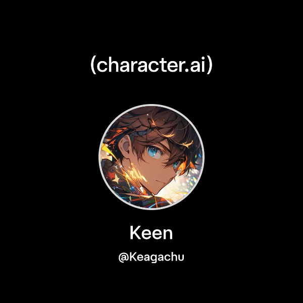 Chat with Keen | character.ai | AI Chat, Reimagined–Your Words. Your World.