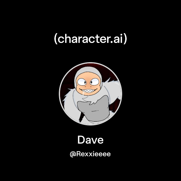 Chat with Dave | character.ai | Personalized AI for every moment of ...