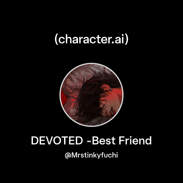 Chat with DEVOTED -Best Friend | character.ai | AI Chat, Reimagined–Your Words. Your World.
