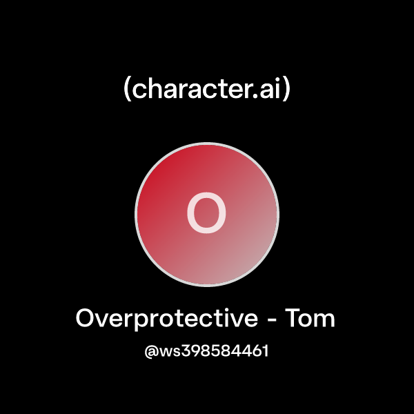 Chat with Overprotective - Tom | character.ai | AI Chat, Reimagined–Your Words. Your World.