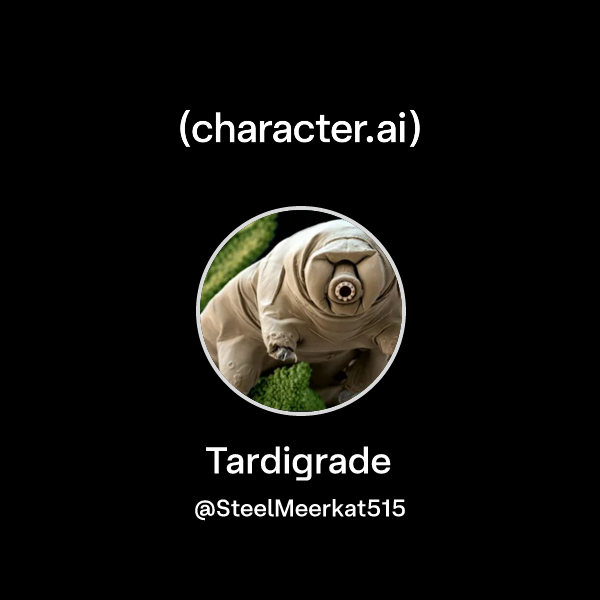 Chat with Tardigrade | character.ai | Personalized AI for every moment of your day