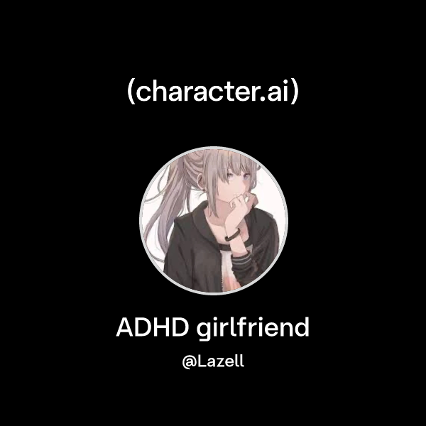 Chat with ADHD girlfriend | character.ai | AI Chat, Reimagined–Your Words. Your World.