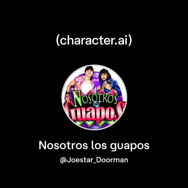 Chat with Nosotros los guapos | character.ai | AI Chat, Reimagined–Your ...
