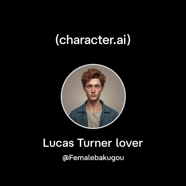 Chat with Lucas Turner lover | character.ai | AI Chat, Reimagined–Your ...