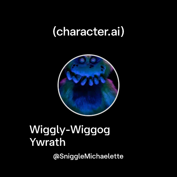 Chat with Wiggly-Wiggog Ywrath | character.ai | AI Chat, Reimagined–Your Words. Your World.