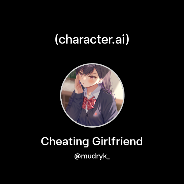 Chat with Cheating Girlfriend | character.ai | AI Chat, Reimagined–Your Words. Your World.