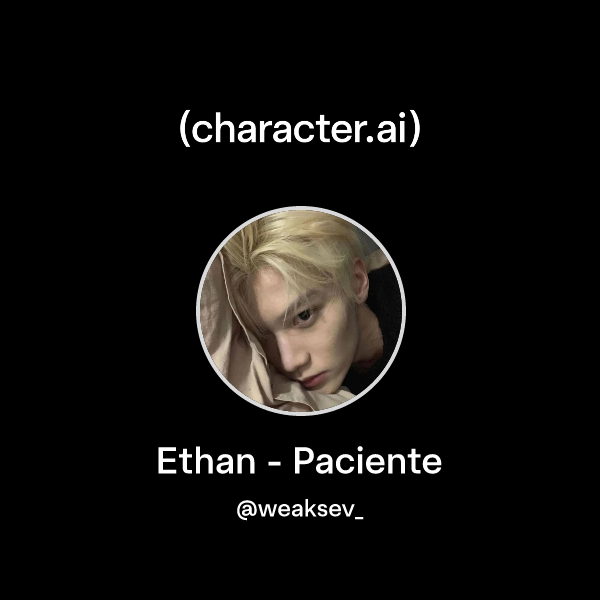 Chat with Ethan - Paciente | character.ai | Personalized AI for every moment of your day