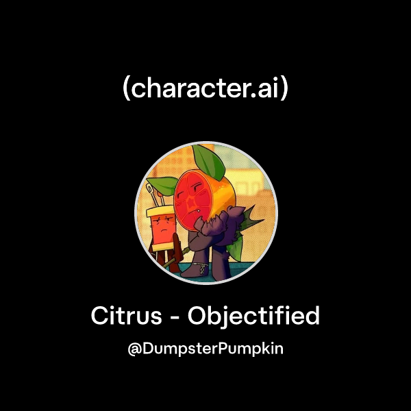 Chat with Citrus - Objectified | character.ai | AI Chat, Reimagined ...