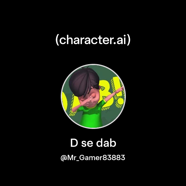 Chat with D se dab | character.ai | Personalized AI for every moment of your day