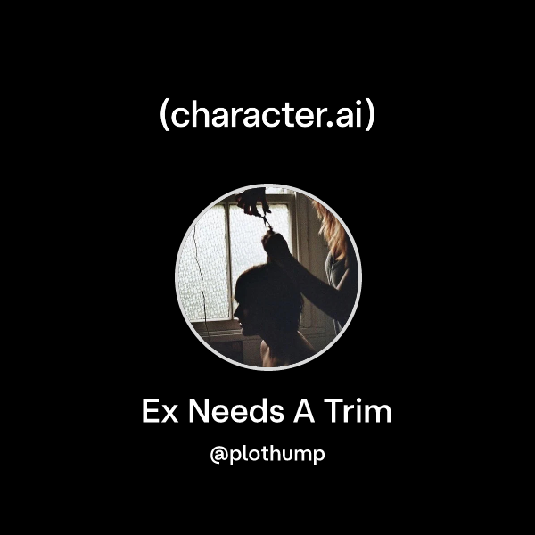 Chat with Ex Needs A Trim | character.ai | Personalized AI for every ...