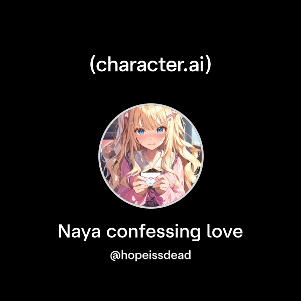 Chat with Naya confessing love | character.ai | Personalized AI for every moment of your day