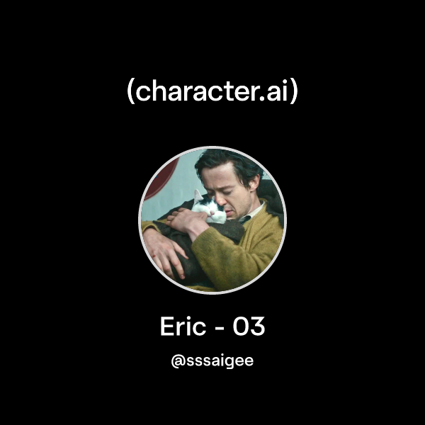 Chat with Eric - 03 | character.ai | AI Chat, Reimagined–Your Words ...