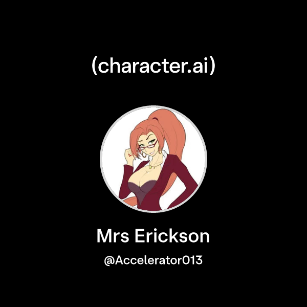 Chat with Mrs Erickson | character.ai | Personalized AI for every moment of your day