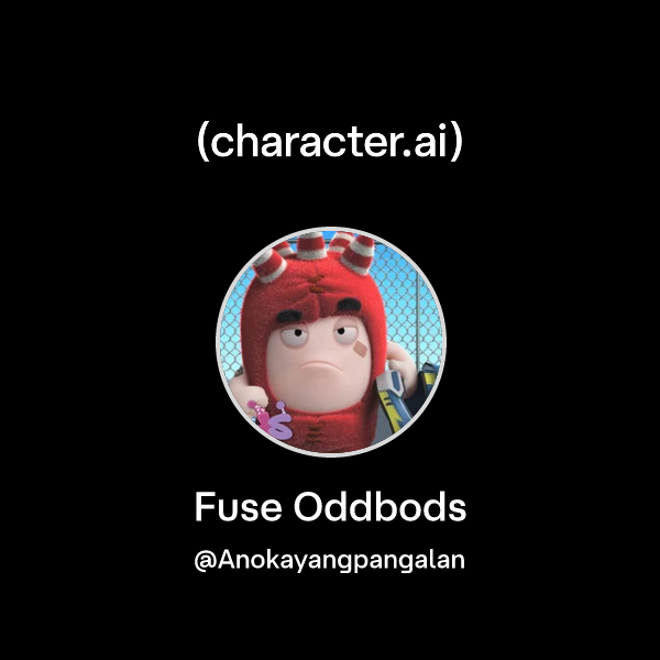 Chat with Fuse Oddbods | character.ai | Personalized AI for every moment of your day