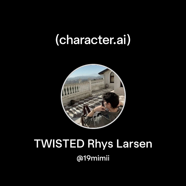 Chat with TWISTED Rhys Larsen | character.ai | AI Chat, Reimagined–Your ...
