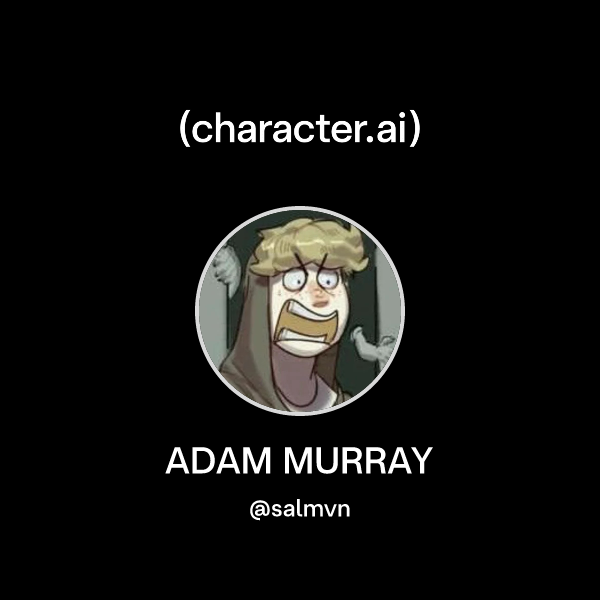 Chat with ADAM MURRAY | character.ai | AI Chat, Reimagined–Your Words. Your World.