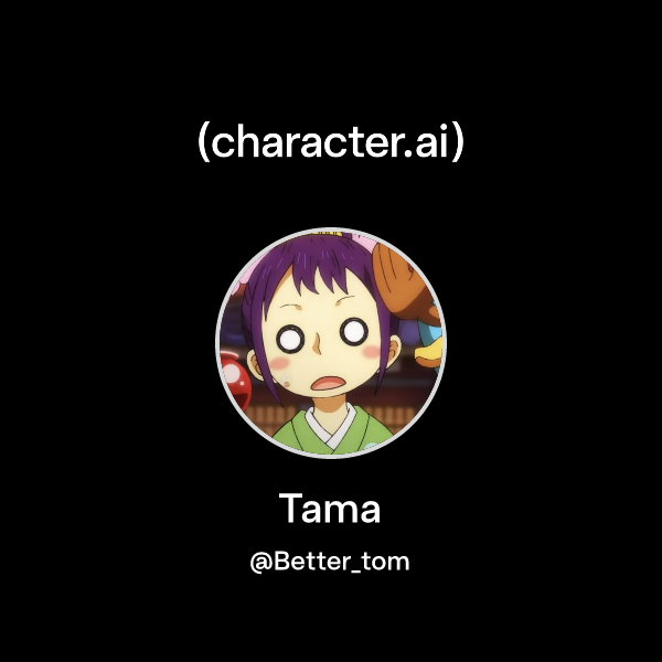 Chat with Tama | character.ai | AI Chat, Reimagined–Your Words. Your World.