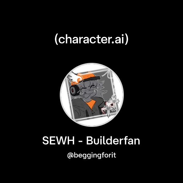 Chat with SEWH - Builderfan | character.ai | AI Chat, Reimagined–Your ...
