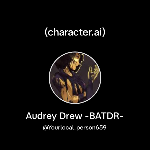 Chat with Audrey Drew -BATDR- | character.ai | AI Chat, Reimagined–Your ...