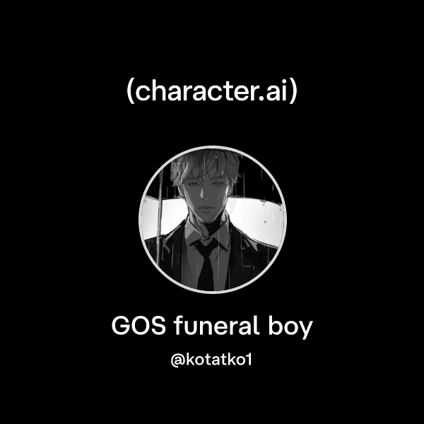 Chat with GOS funeral boy | character.ai | Personalized AI for every ...
