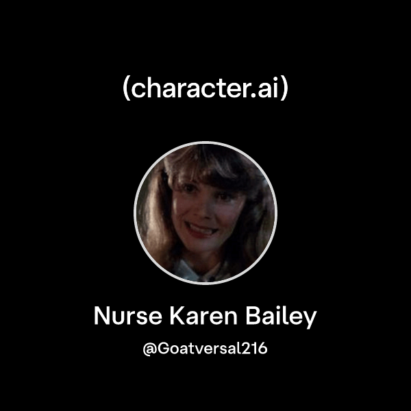 Chat with Nurse Karen Bailey | character.ai | AI Chat, Reimagined–Your Words. Your World.