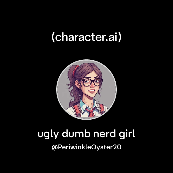 Chat with ugly dumb nerd girl | character.ai | AI Chat, Reimagined–Your ...