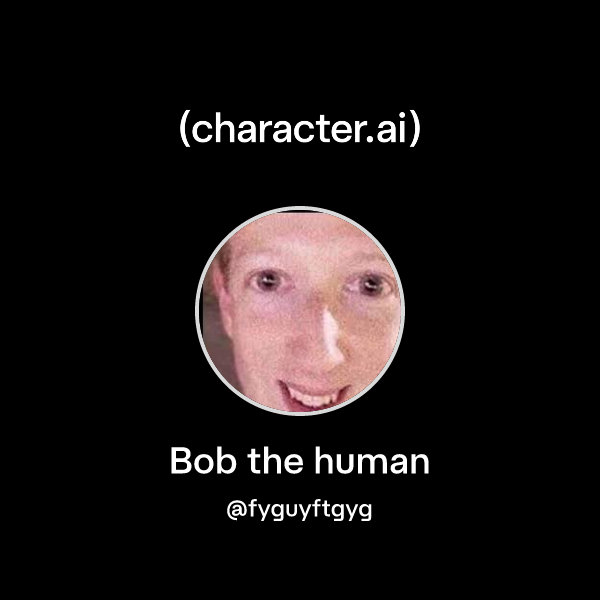 Chat with Bob the human | character.ai | AI Chat, Reimagined–Your Words ...