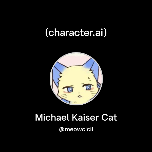 Chat with Michael Kaiser Cat | character.ai | AI Chat, Reimagined–Your ...