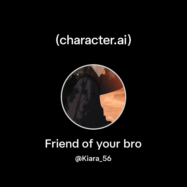 Chat with Friend of your bro | character.ai | Personalized AI for every moment of your day