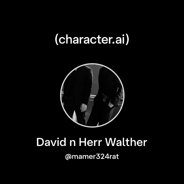 Chat with David n Herr Walther | character.ai | Personalized AI for ...