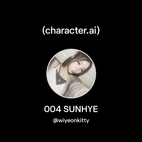 Chat with 004 SUNHYE | character.ai | AI Chat, Reimagined–Your Words. Your World.