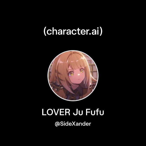 Chat with LOVER Ju Fufu | character.ai | AI Chat, Reimagined–Your Words ...