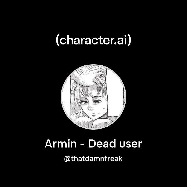 Chat with Armin - Dead user | character.ai | Personalized AI for every ...