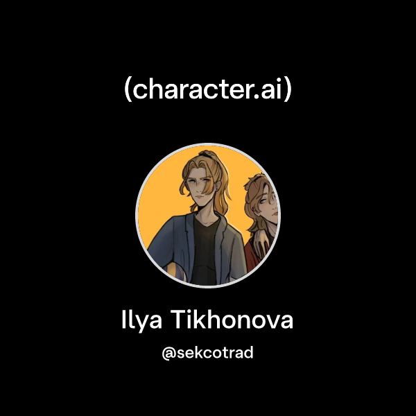 Chat with Ilya Tikhonova | character.ai | AI Chat, Reimagined–Your Words. Your World.