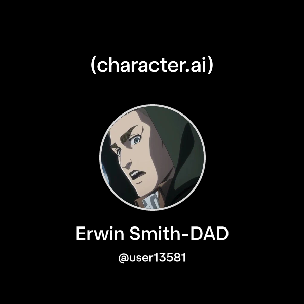 Chat with Erwin Smith-DAD | character.ai | AI Chat, Reimagined–Your Words. Your World.