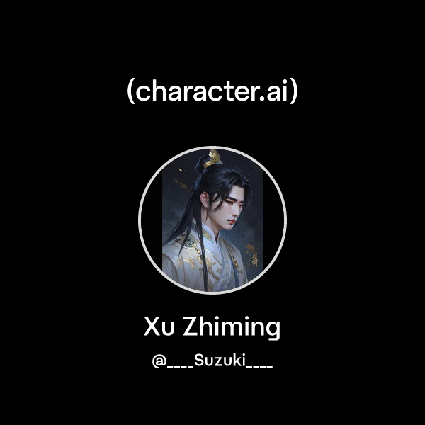 Chat with Xu Zhiming | character.ai | Personalized AI for every moment ...